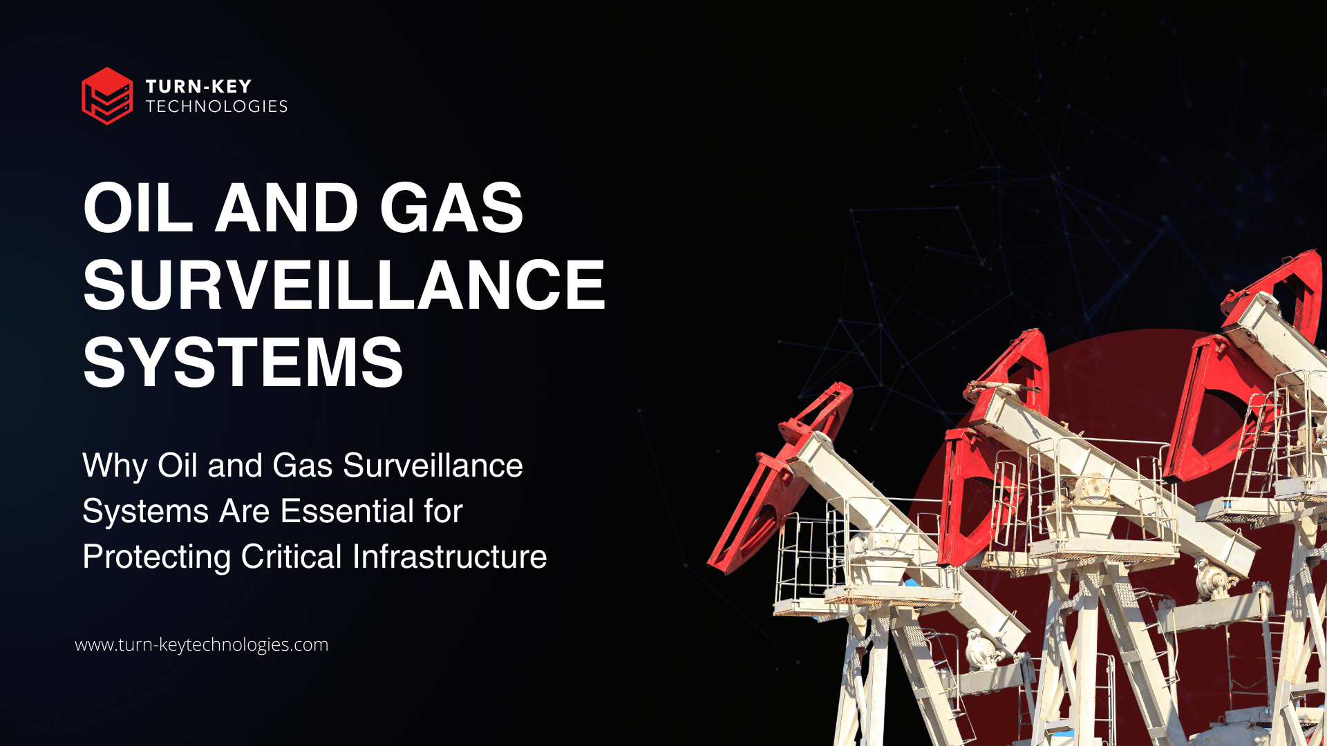 Why Oil and Gas Surveillance Systems Are Essential for Protecting Critical Infrastructure